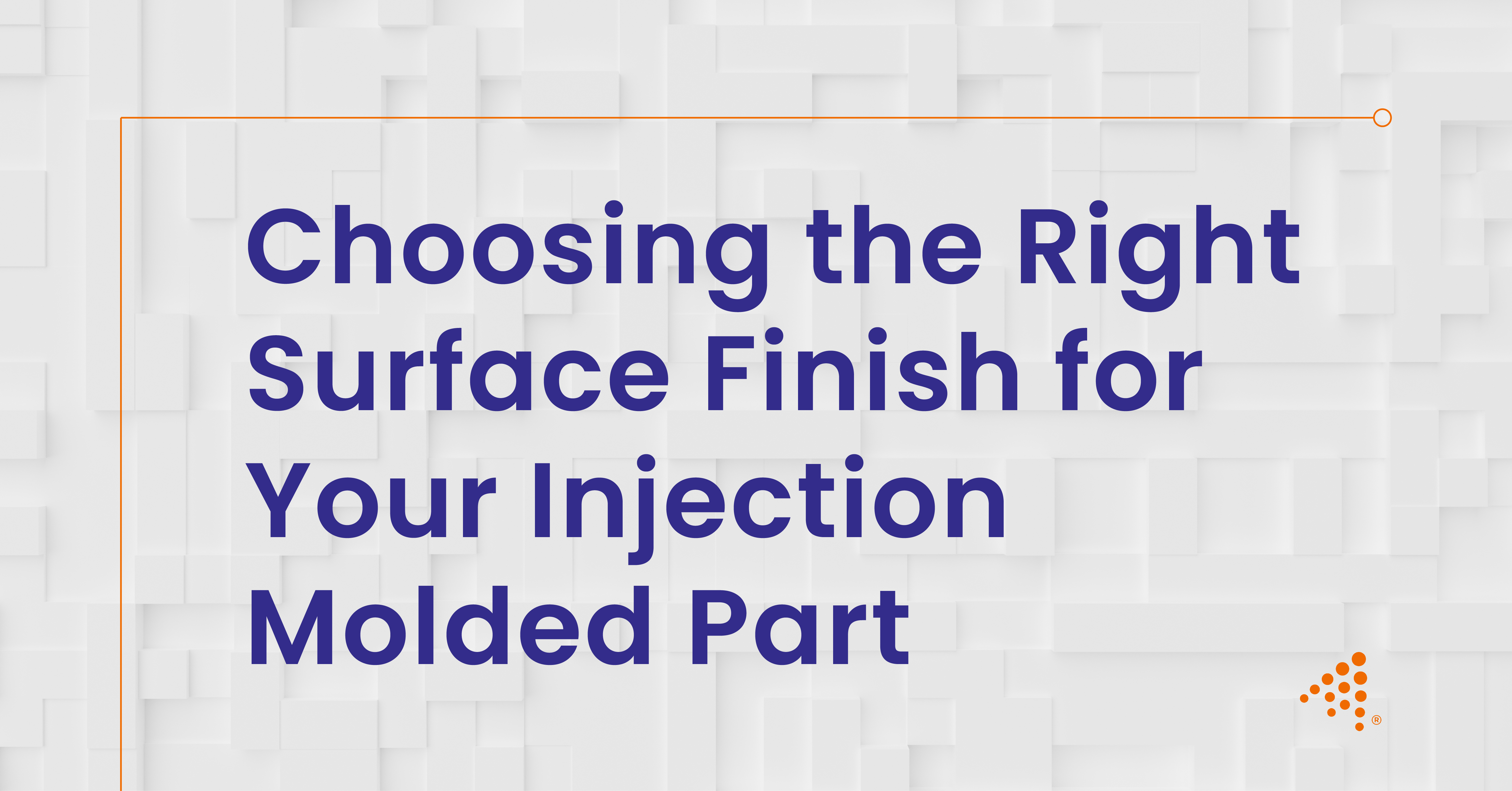 Choosing the Best Surface Finish for Injection Molded Parts
